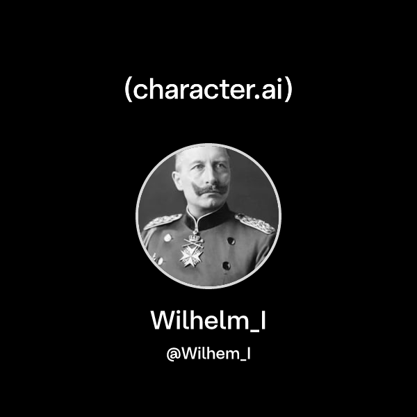 Wilhelm_I (@Wilhem_I) | character.ai | AI Chat, Reimagined–Your Words ...