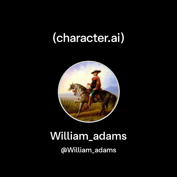 William_adams (@William_adams) | character.ai | AI Chat, Reimagined–Your Words. Your World.