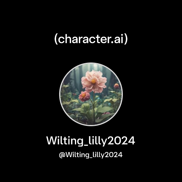 Wilting_lilly2024 (@Wilting_lilly2024) | character.ai | AI Chat ...