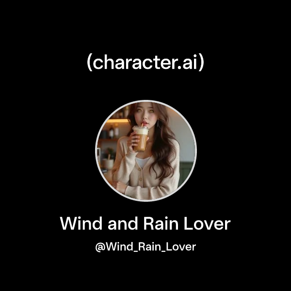 Wind and Rain Lover (@Wind_Rain_Lover) | character.ai | AI Chat, Reimagined–Your Words. Your World.