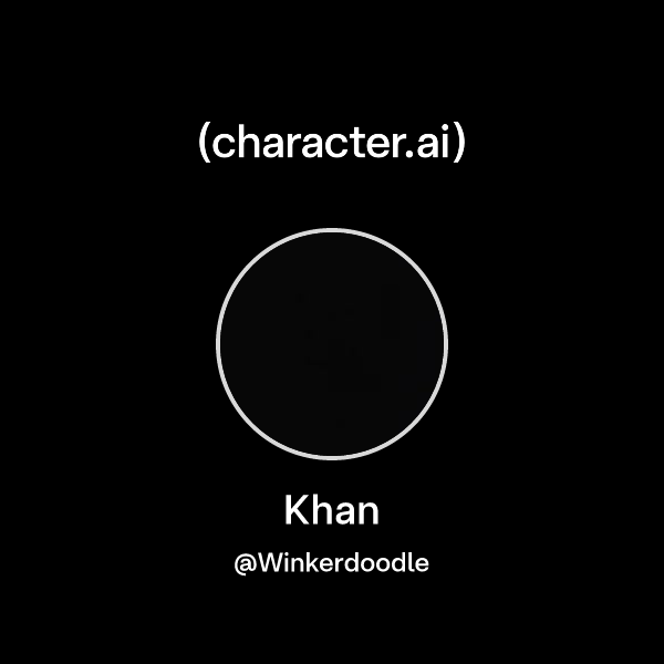 Khan (@Winkerdoodle) | character.ai | Personalized AI for every moment ...