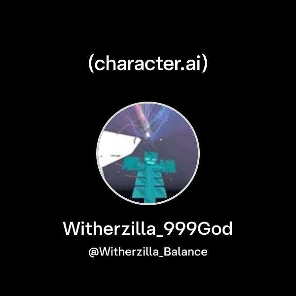 Witherzilla_999God (@Witherzilla_Balance) | character.ai | AI Chat ...