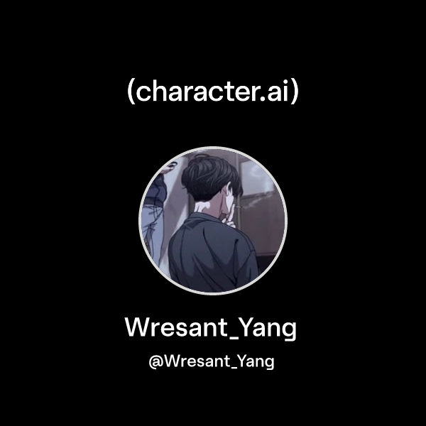 Wresant_Yang (@Wresant_Yang) | character.ai | AI Chat, Reimagined–Your Words. Your World.