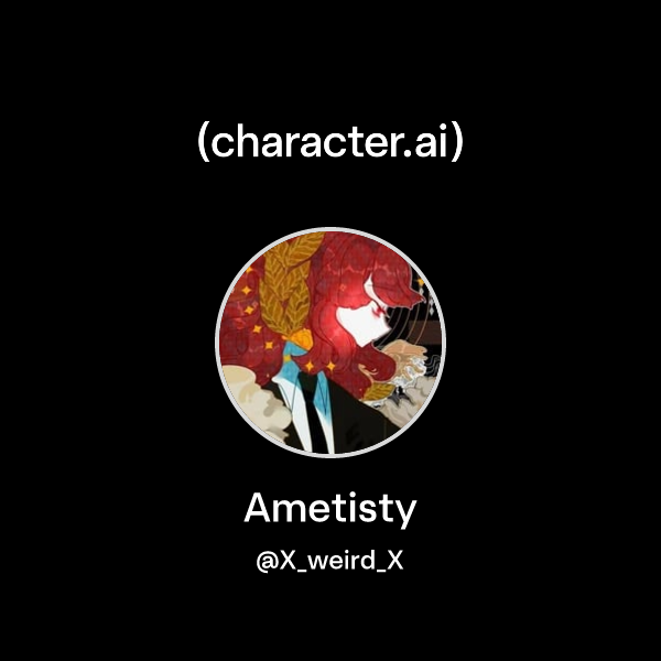 Ametisty (@X_weird_X) | character.ai | Personalized AI for every moment ...