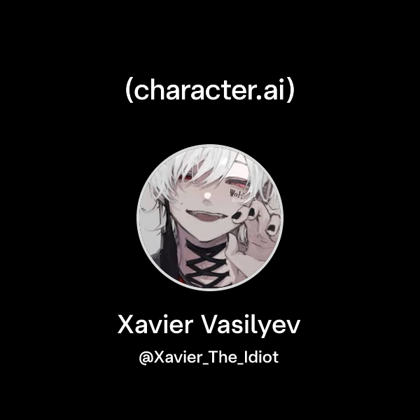 Xavier Vasilyev (@Xavier_The_Idiot) | character.ai | AI Chat ...