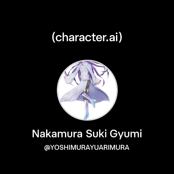 Nakamura Suki Gyumi (@YOSHIMURAYUARIMURA) | character.ai | Personalized ...