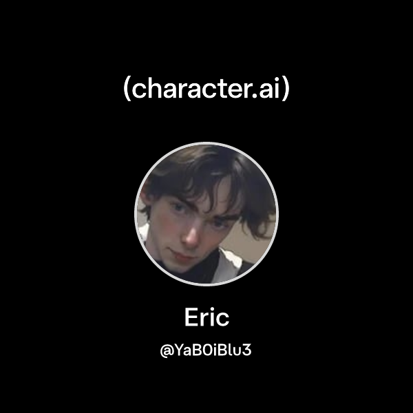 Eric (@YaB0iBlu3) | character.ai | AI Chat, Reimagined–Your Words. Your ...