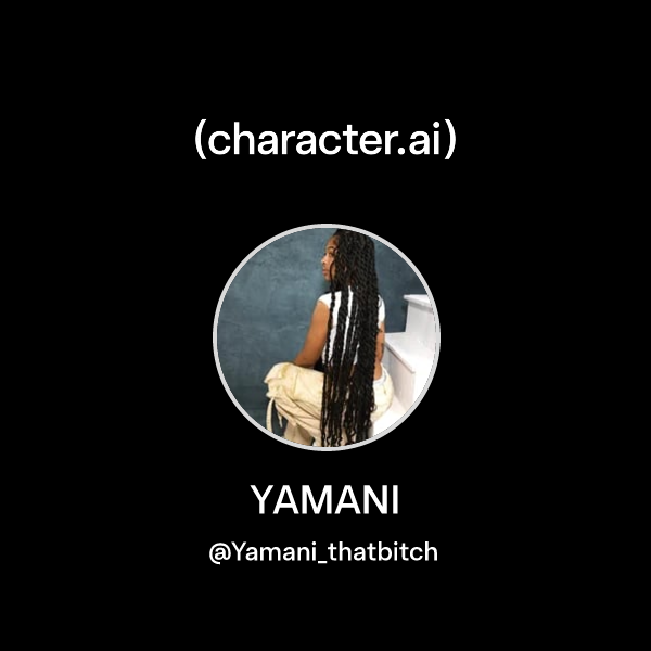 YAMANI (@Yamani_thatbitch) | character.ai | Personalized AI for every ...