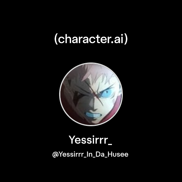 Yessirrr_ (@Yessirrr_In_Da_Husee) | character.ai | AI Chat, Reimagined ...