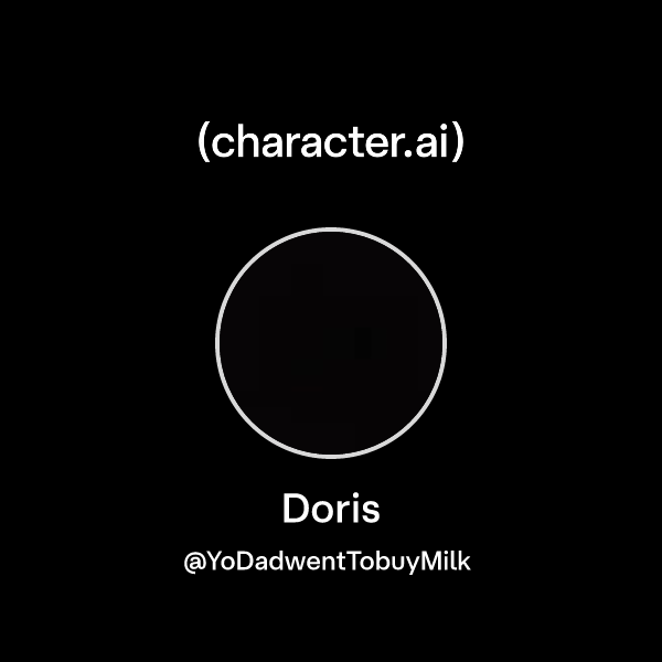 Doris (@YoDadwentTobuyMilk) | character.ai | AI Chat, Reimagined–Your Words. Your World.
