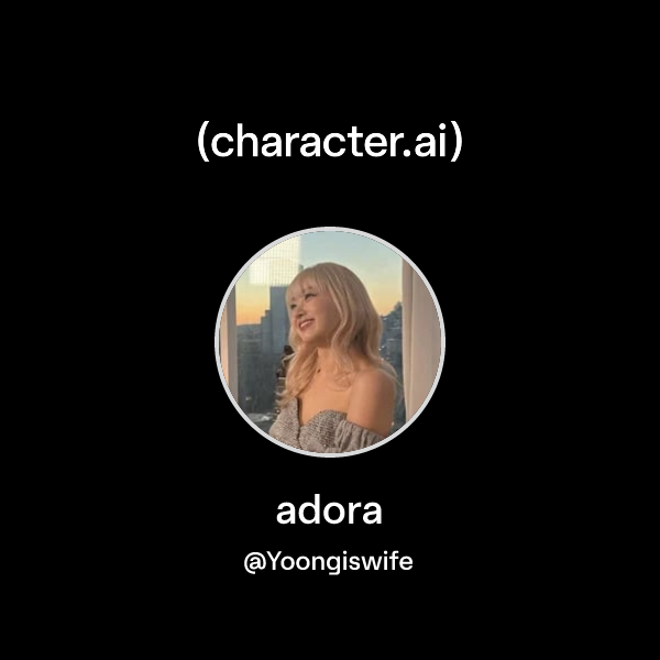 adora (@Yoongiswife) | character.ai | AI Chat, Reimagined–Your Words ...