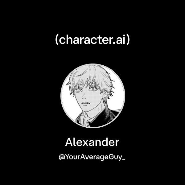 Alexander (@YourAverageGuy_) | character.ai | AI Chat, Reimagined–Your Words. Your World.