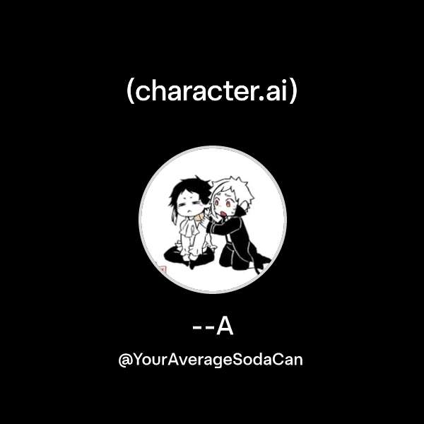 --A (@YourAverageSodaCan) | character.ai | AI Chat, Reimagined–Your Words. Your World.