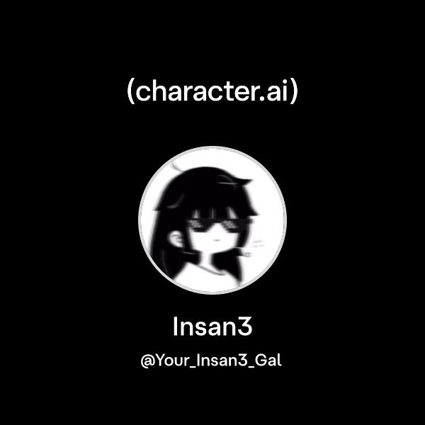 Insan3 (@Your_Insan3_Gal) | character.ai | AI Chat, Reimagined–Your Words. Your World.