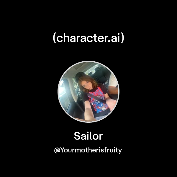 Sailor (@Yourmotherisfruity) | character.ai | AI Chat, Reimagined–Your Words. Your World.