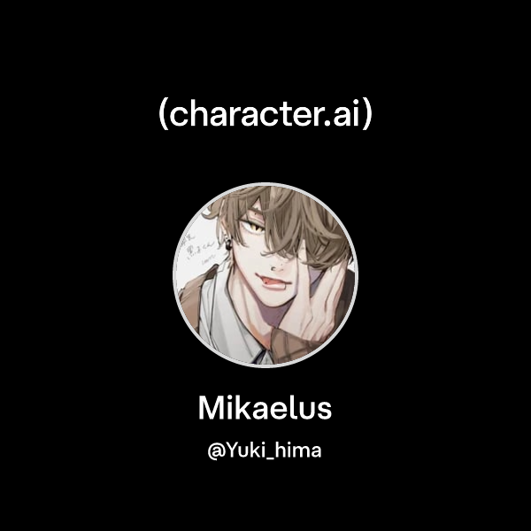 Mikaelus (@Yuki_hima) | character.ai | Personalized AI for every moment ...