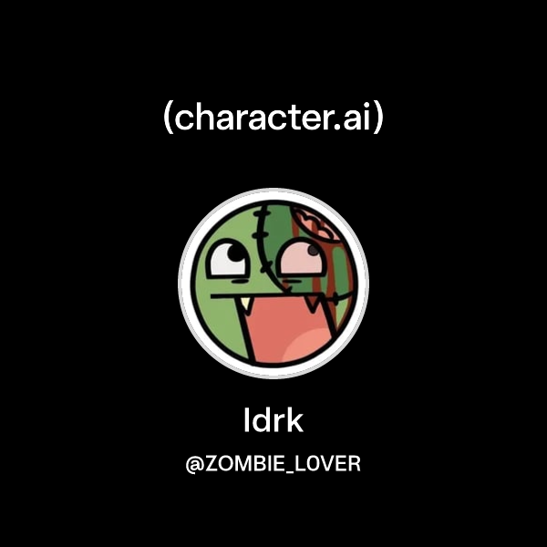 Idrk (@ZOMBIE_L0VER) | character.ai | Personalized AI for every moment ...