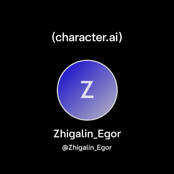 Zhigalin_Egor (@Zhigalin_Egor) | character.ai | Personalized AI for ...