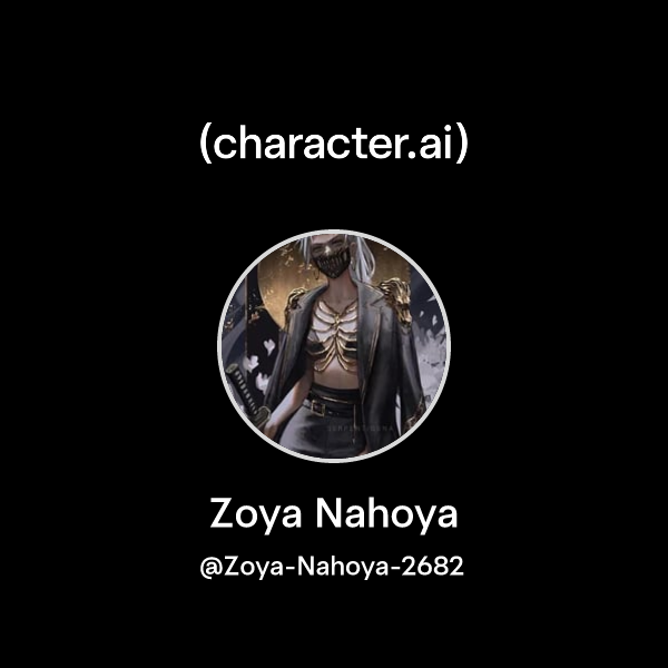 Zoya Nahoya (@Zoya-Nahoya-2682) | character.ai | Personalized AI for ...