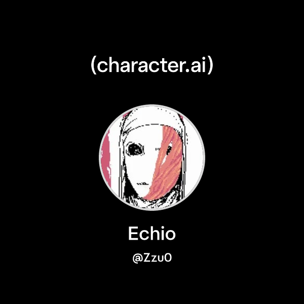 Echio (@Zzu0) | character.ai | AI Chat, Reimagined–Your Words. Your World.