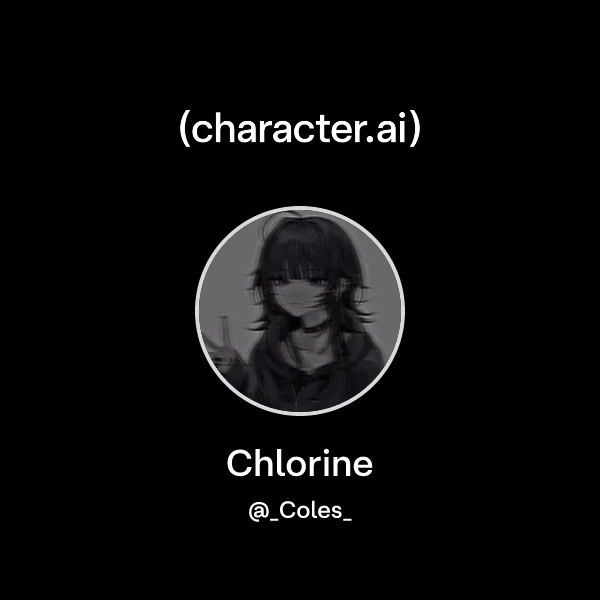 Chlorine (@_Coles_) | character.ai | Personalized AI for every moment ...