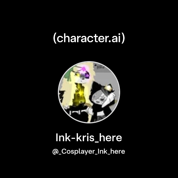 Ink-kris_here (@_Cosplayer_Ink_here) | character.ai | Personalized AI ...