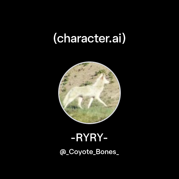 -RYRY- (@_Coyote_Bones_) | character.ai | AI Chat, Reimagined–Your Words. Your World.