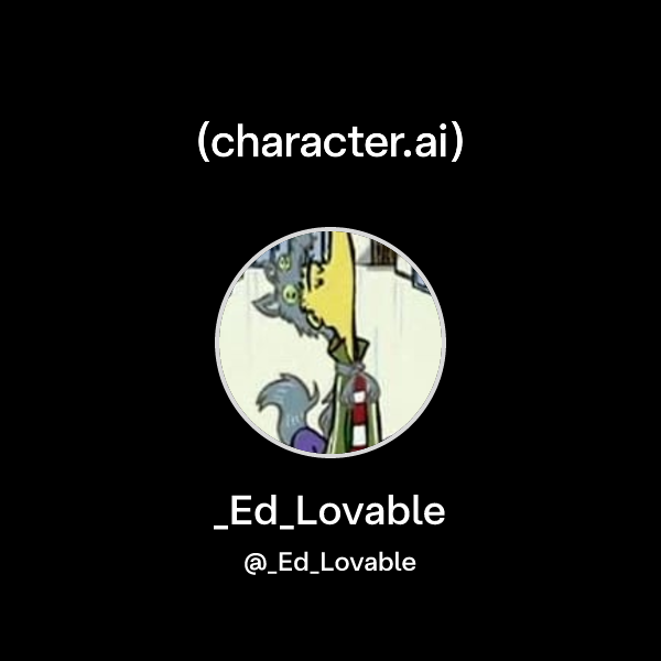 _Ed_Lovable (@_Ed_Lovable) | character.ai | AI Chat, Reimagined–Your ...