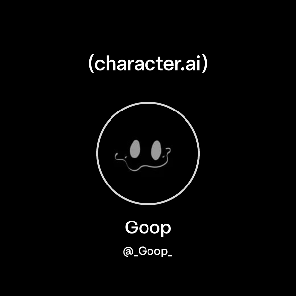 Goop (@_Goop_) | character.ai | AI Chat, Reimagined–Your Words. Your World.
