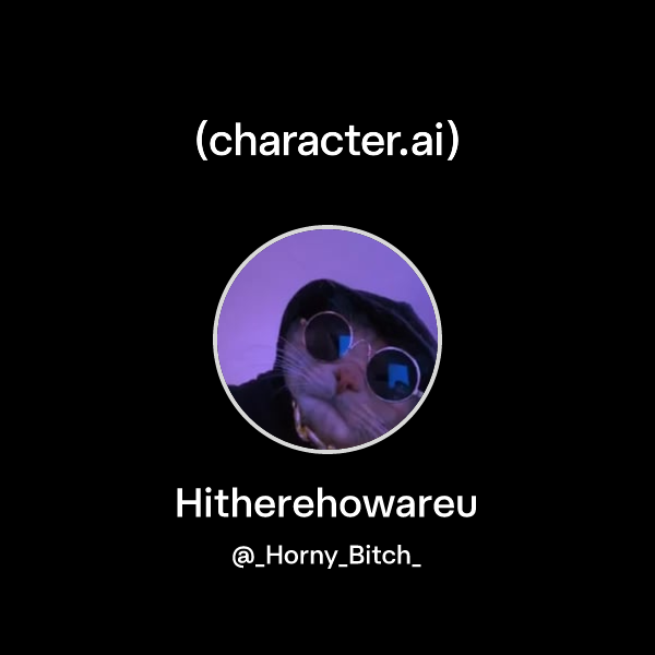 Hitherehowareu (@_Horny_Bitch_) | character.ai | AI Chat, Reimagined–Your Words. Your World.