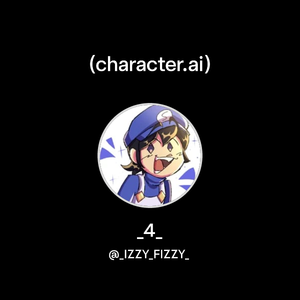 _4_ (@_IZZY_FIZZY_) | character.ai | Personalized AI for every moment ...