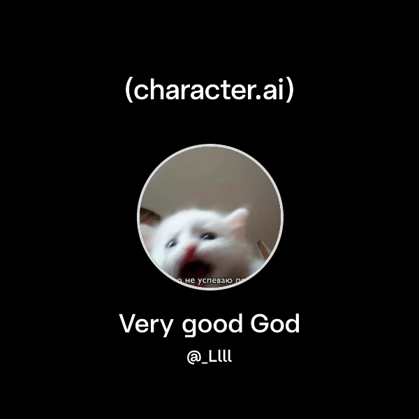 Very good God (@_Llll) | character.ai | Personalized AI for every ...