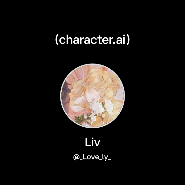 Liv (@_Love_ly_) | character.ai | AI Chat, Reimagined–Your Words. Your World.