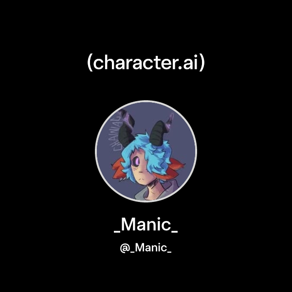 _Manic_ (@_Manic_) | character.ai | Personalized AI for every moment of ...