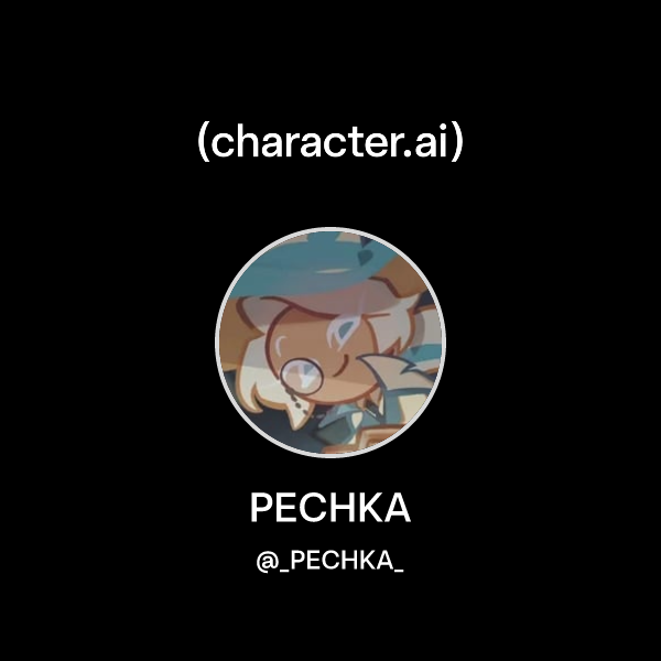 PECHKA (@_PECHKA_) | character.ai | AI Chat, Reimagined–Your Words. Your World.