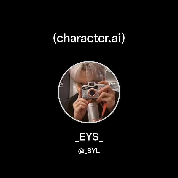 _EYS_ (@_SYL) | character.ai | AI Chat, Reimagined–Your Words. Your World.