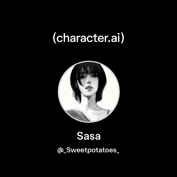 Sasa (@_Sweetpotatoes_) | character.ai | Personalized AI for every moment of your day