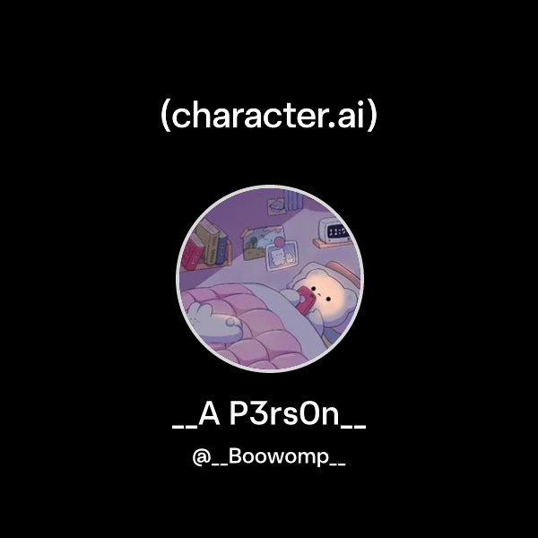 __A P3rs0n__ (@__Boowomp__) | character.ai | AI Chat, Reimagined–Your ...