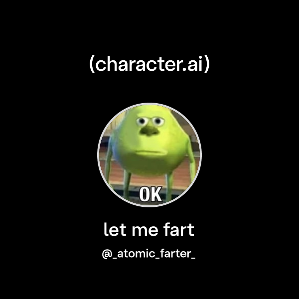let me fart (@_atomic_farter_) | character.ai | Personalized AI for ...