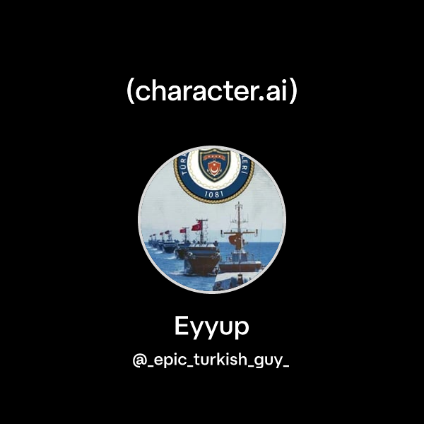 Eyyup (@_epic_turkish_guy_) | character.ai | AI Chat, Reimagined–Your Words. Your World.