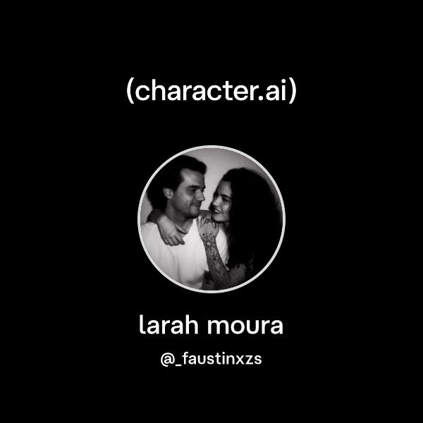 larah moura (@_faustinxzs) | character.ai | AI Chat, Reimagined–Your ...
