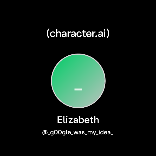 Elizabeth (@_g00gle_was_my_idea_) | character.ai | AI Chat, Reimagined ...