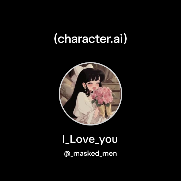 I_Love_you (@_masked_men) | character.ai | Personalized AI for every ...