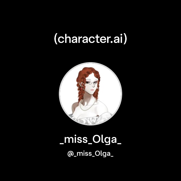 _miss_Olga_ (@_miss_Olga_) | character.ai | Personalized AI for every ...