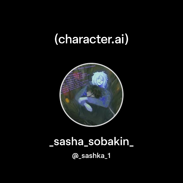 Sasha Sobakin Sashka 1 Character Ai Personalized Ai For Every