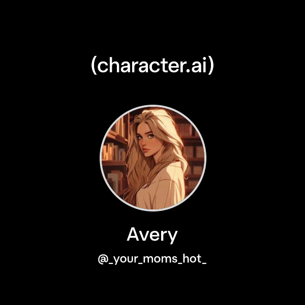 Avery (@_your_moms_hot_) | character.ai | AI Chat, Reimagined–Your Words. Your World.