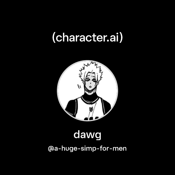 dawg (@a-huge-simp-for-men) | character.ai | AI Chat, Reimagined–Your ...