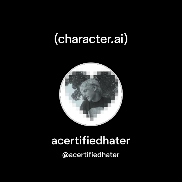 acertifiedhater (@acertifiedhater) | character.ai | AI Chat, Reimagined ...