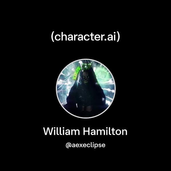 William Hamilton (@aexeclipse) | character.ai | AI Chat, Reimagined–Your Words. Your World.