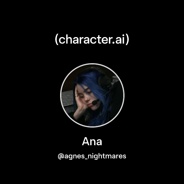 Ana (@agnes_nightmares) | character.ai | Personalized AI for every moment of your day